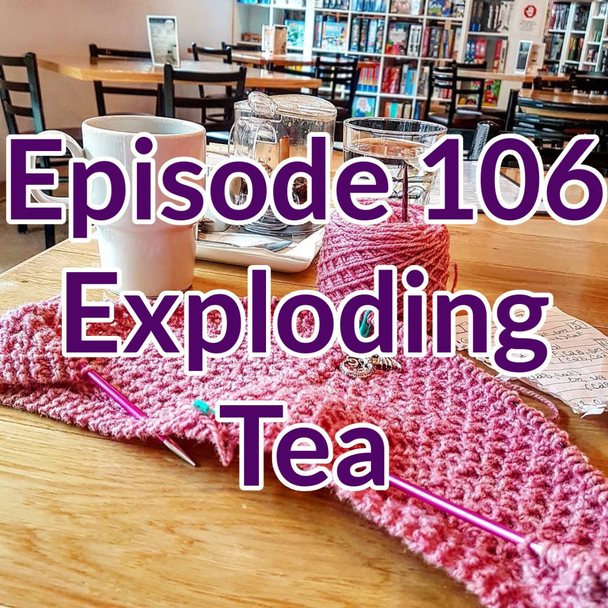 Episode 106 – Exploding Tea – Northern Knits Podcast